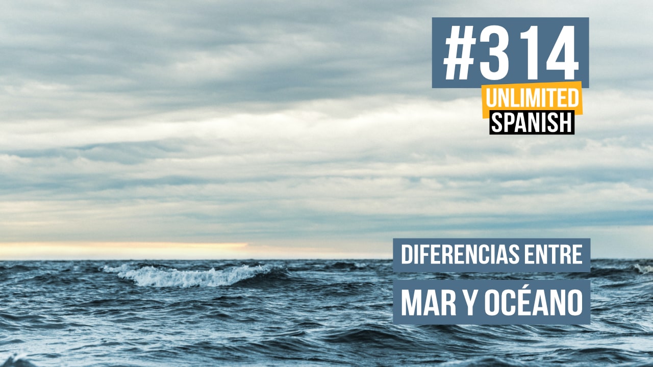 #314: Diferencias entre mar y océano - Unlimited Spanish | Helping you ...