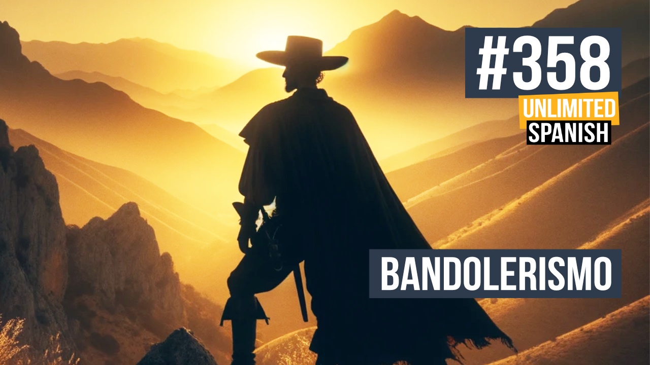 #358 El Bandolerismo - Unlimited Spanish | Helping you to Speak Fluently
