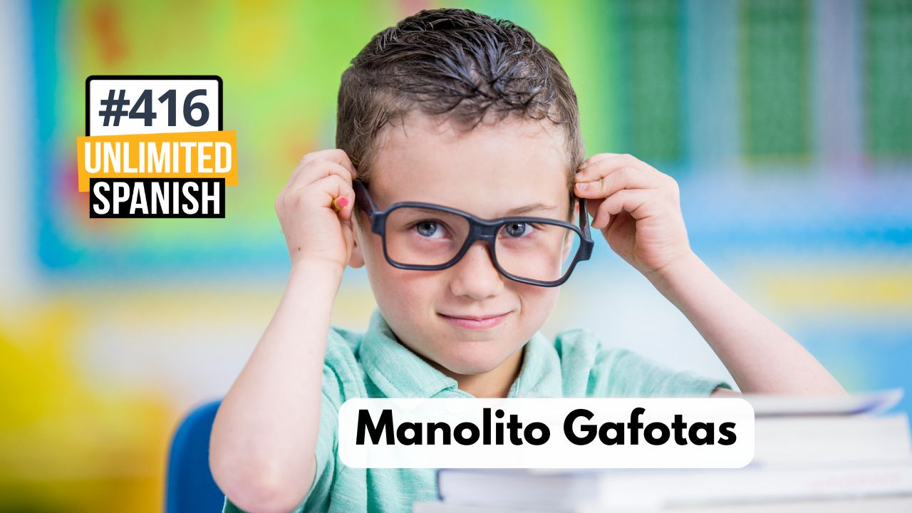 #416 Manolito Gafotas - Unlimited Spanish | Helping you to Speak Fluently