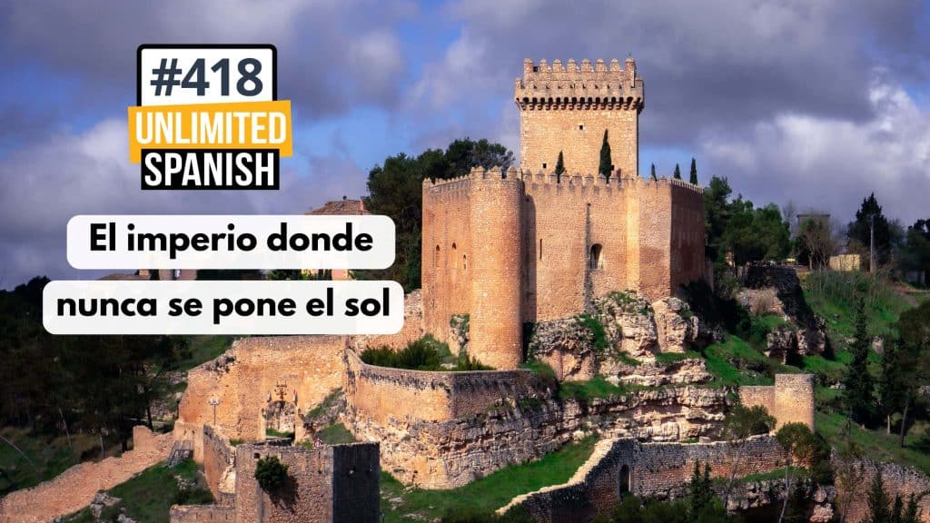 #418 El imperio en el que nunca se ponía el sol - Unlimited Spanish ...
